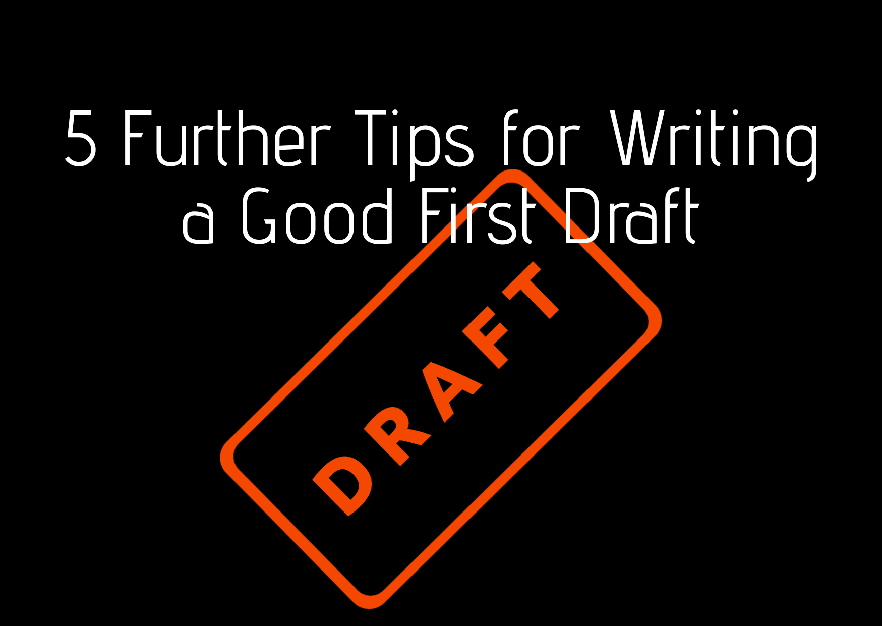 5 Further Tips for Writing a Good First Draft – GEORGE L THOMAS