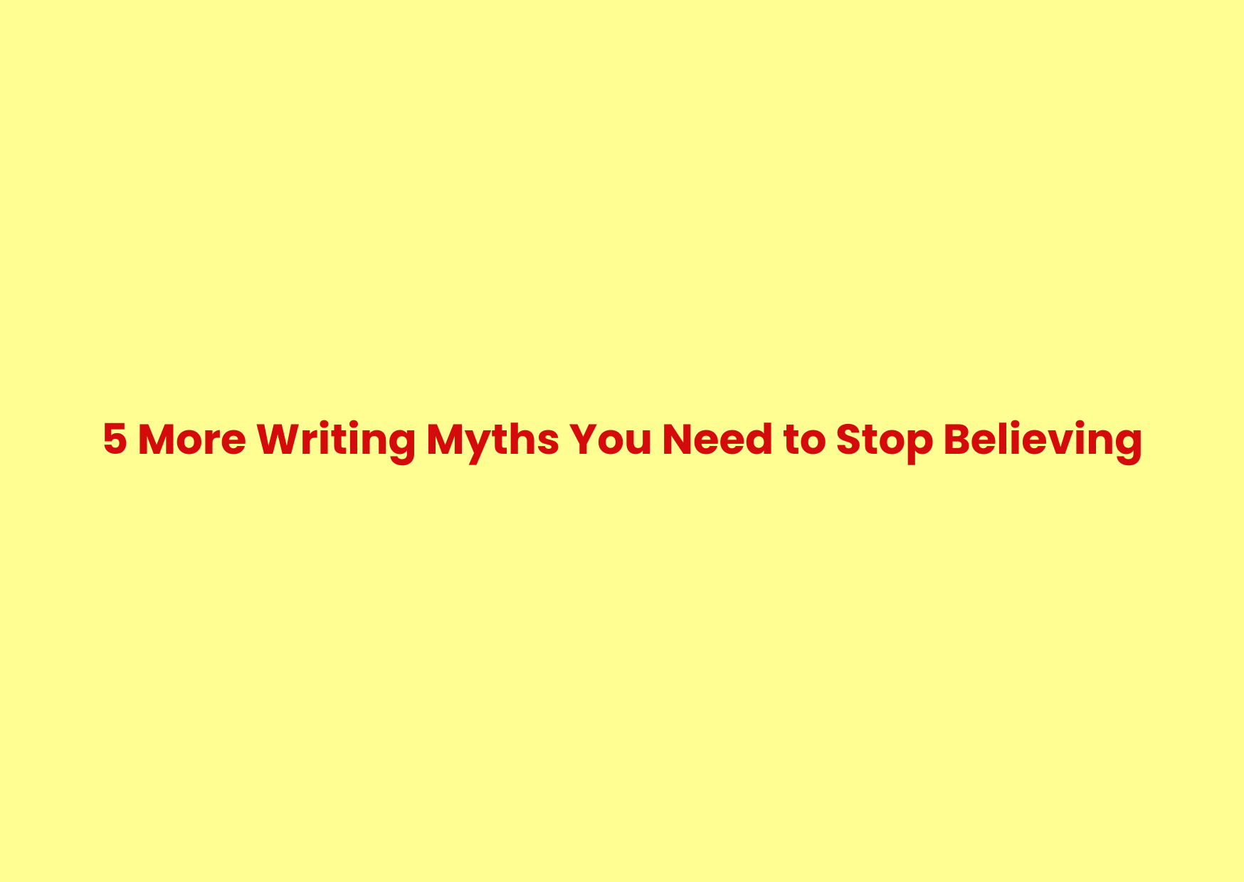 5 More Writing Myths You Need to Stop Believing – GEORGE L THOMAS